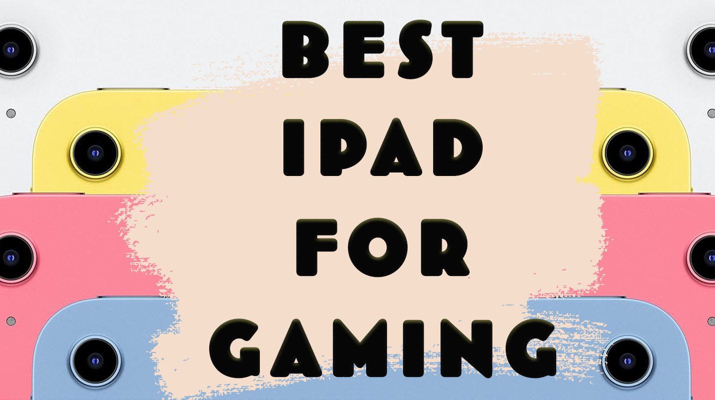5 Best iPads for Gaming in 2026: Limitless Gaming on the Go