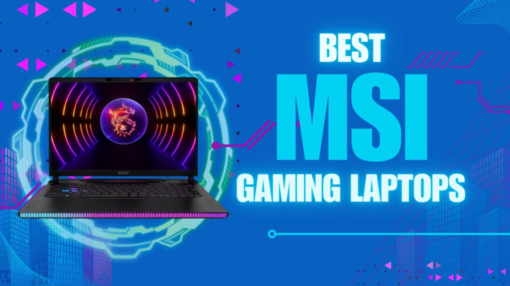 7 Best MSI Gaming Laptops | Top Picks for Gamers in 2025