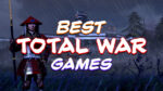 16 Best Total War Games - Ultimate 2026 Series Ranking