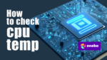 How to Check CPU Temp and Manage Heat for Peak Gaming Performance - Eneba