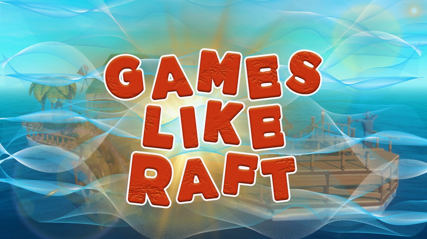 18 Games Like Raft: Top Survival & Crafting Picks in 2025