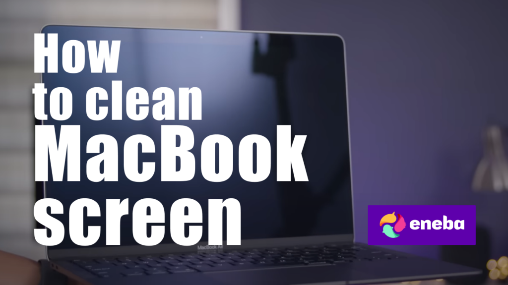 How to Clean MacBook Screen: A Gamer’s Guide to a Spotless Display - Eneba