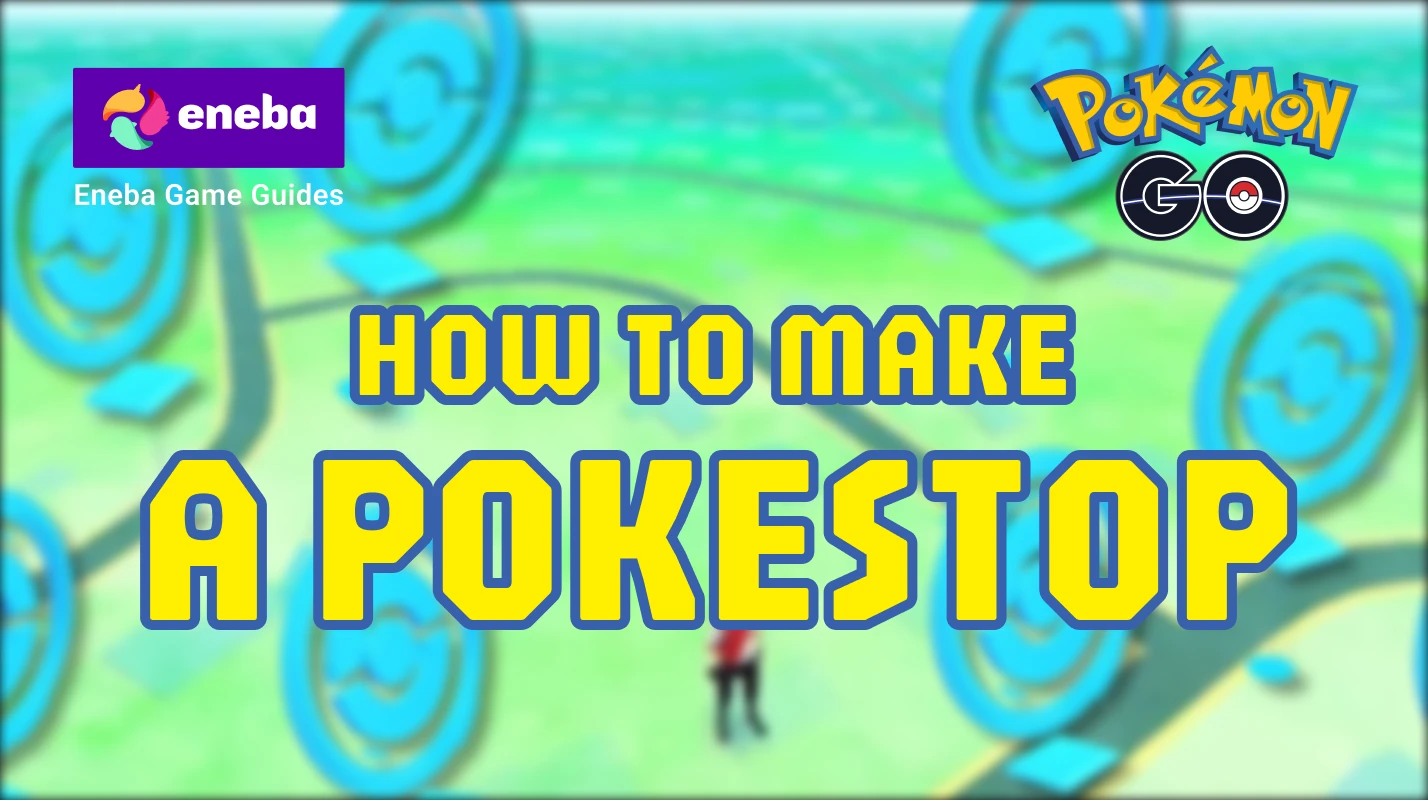 How to Make a PokéStop in Pokémon GO: Build New Stops With Confidence ...