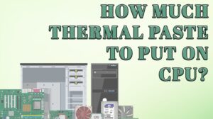 How Much Thermal Paste Should You Put on Your CPU?
