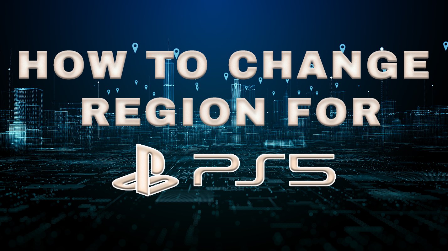 How to Change Region for PS5: Complete VPN Guide for 2025