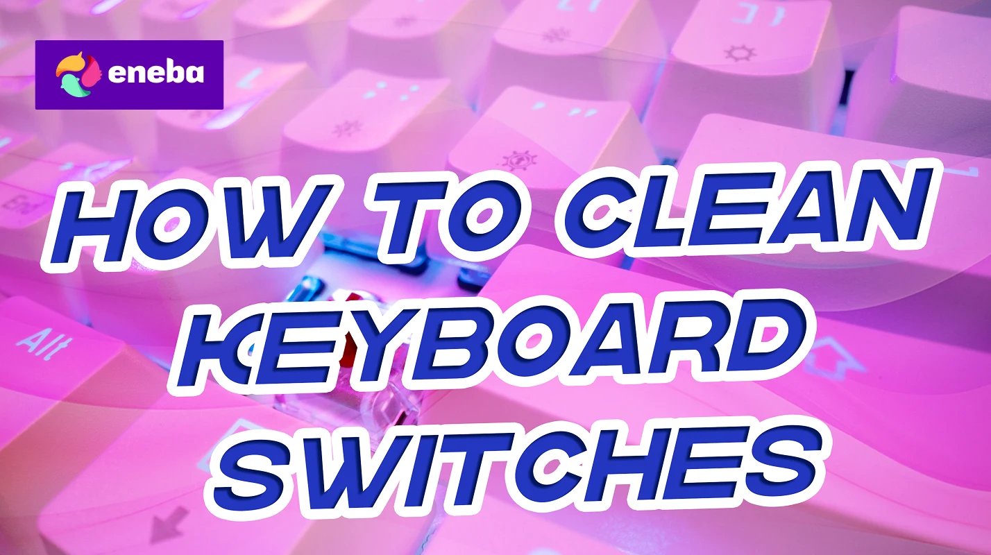 How to Clean Keyboard Switches: Complete Guide
