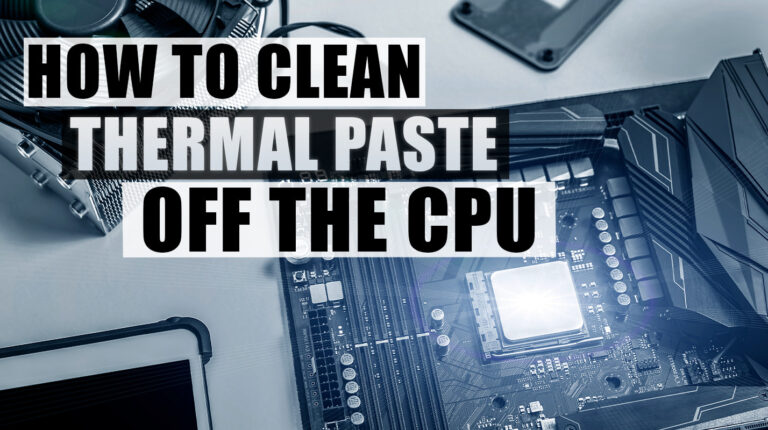 How to Clean Thermal Paste off CPU: Safe Step-by-Step Guide
